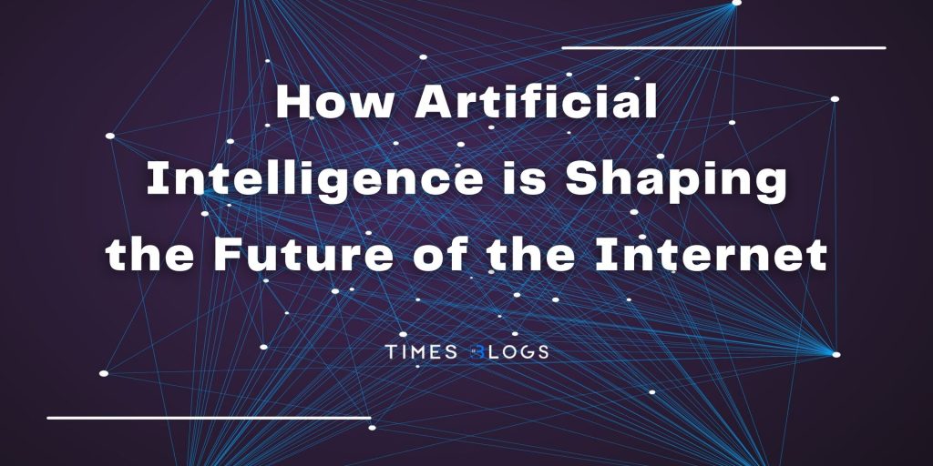 How Artificial Intelligence is Shaping the Future of the Internet ...