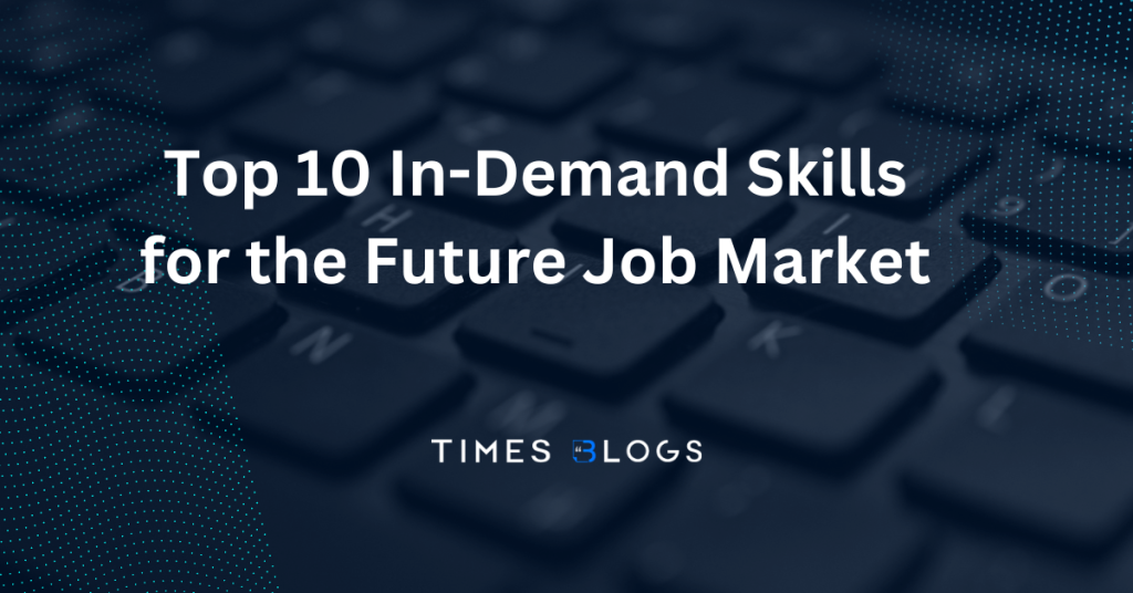 Top 10 In-Demand Skills for the Future Job Market - Times Blogs