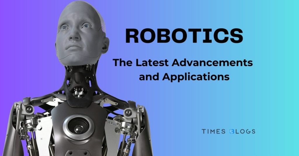 Robotics: The Latest Advancements and Applications - Times Blogs