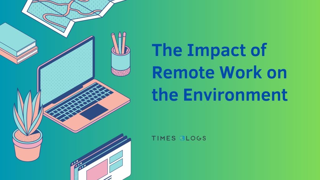 The Impact of Remote Work on the Environment - Times Blogs