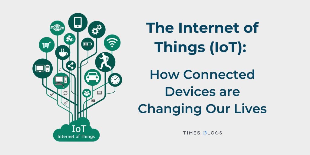 The Internet of Things (IoT): How Connected Devices are Changing Our ...